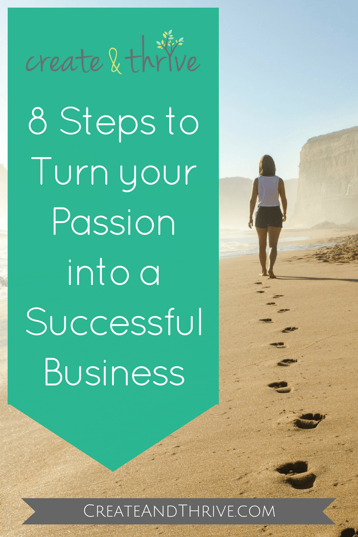 8 Steps to Turn your Passion into a Successful Business | Create & Thrive