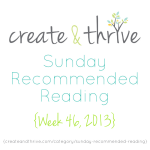 Create & Thrive : Sunday Reading {Week 46, 2013} | Create & Thrive