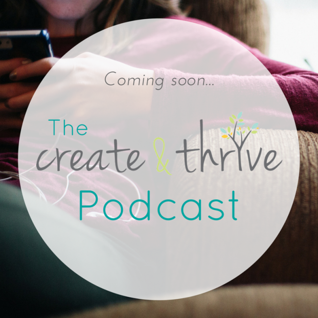 Coming Soon: The Create & Thrive Podcast | Create & Thrive