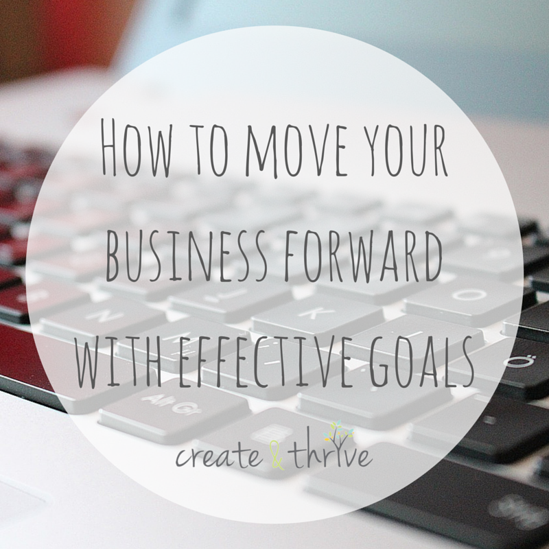How to Move your Business Forward with Effective Goals | Create & Thrive
