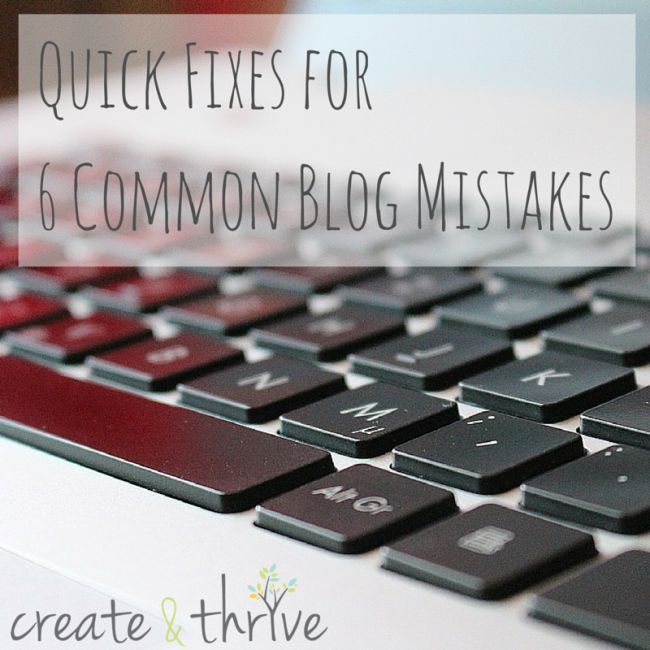Quick Fixes for 6 Common Blog Mistakes | Create & Thrive