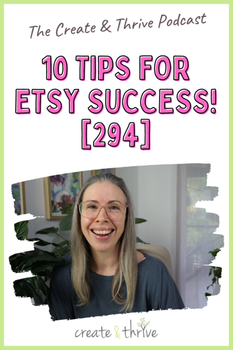 10 Tips for Etsy Success from a Full-Time Seller! [294] | Create & Thrive